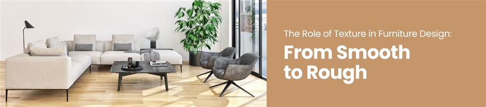 The Role of Texture in Furniture Design: From Smooth to Rough ...