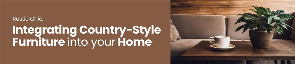 Rustic Chic: Integrating Country-Style Furniture into Your Home ...